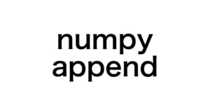 【初心者向け】numpyのappend関数の使い方を5つのサンプルコードで徹底解説！ | ちょこっとプロ！